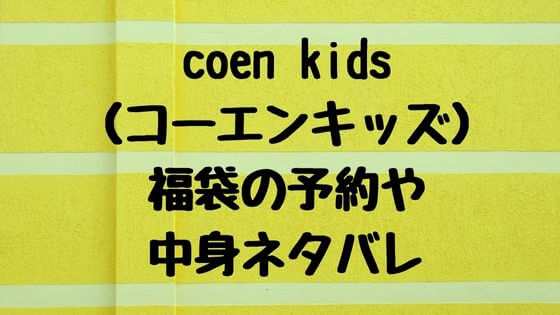 coen(キッズ)福袋2025の予約方法！中身ネタバレと例年の口コミまとめ | 子ども＆おとな福袋2025まとめ
